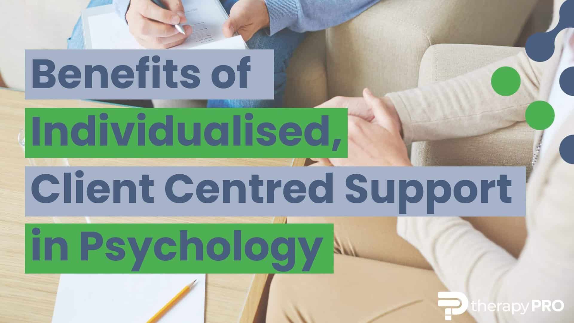 Benefits of Individualised, Client Centred Support in Psychology ...