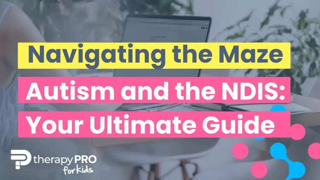 Navigating the Maze: Autism and the NDIS - Therapy Pro