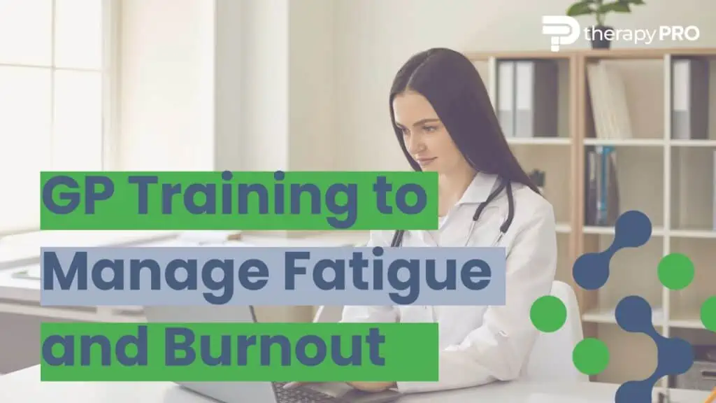 The Need for GP Training to Manage Fatigue and Burnout - Therapy Pro
