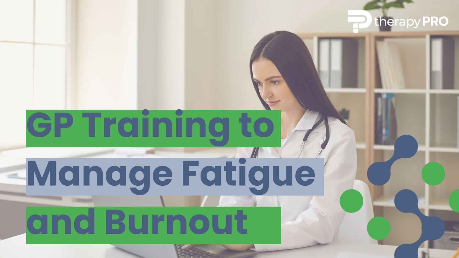 The Need for GP Training to Manage Fatigue and Burnout - Therapy Pro