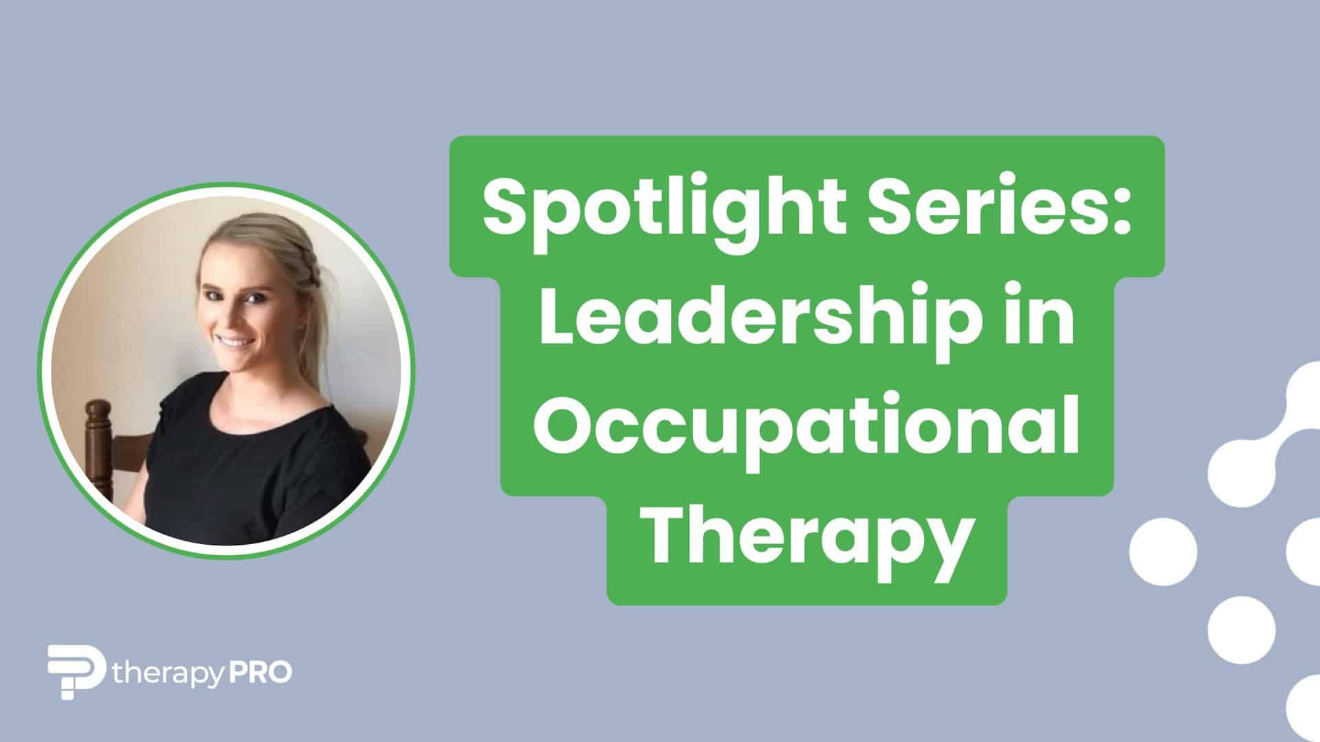 Spotlight Series: Leadership in Occupational Therapy - Therapy Pro