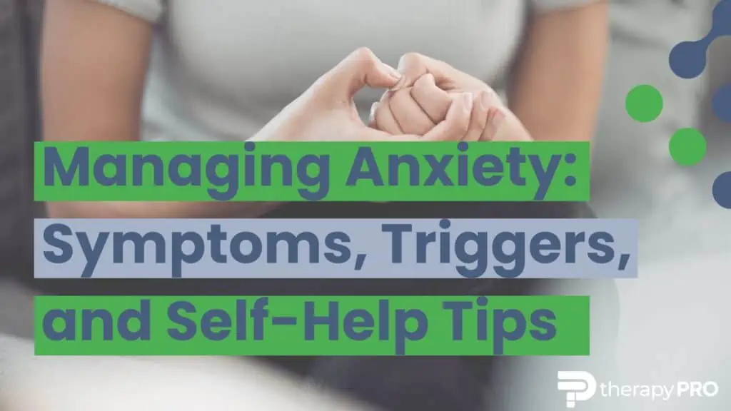 Managing Anxiety: Symptoms, Triggers, and Self-Help Tips - Therapy Pro