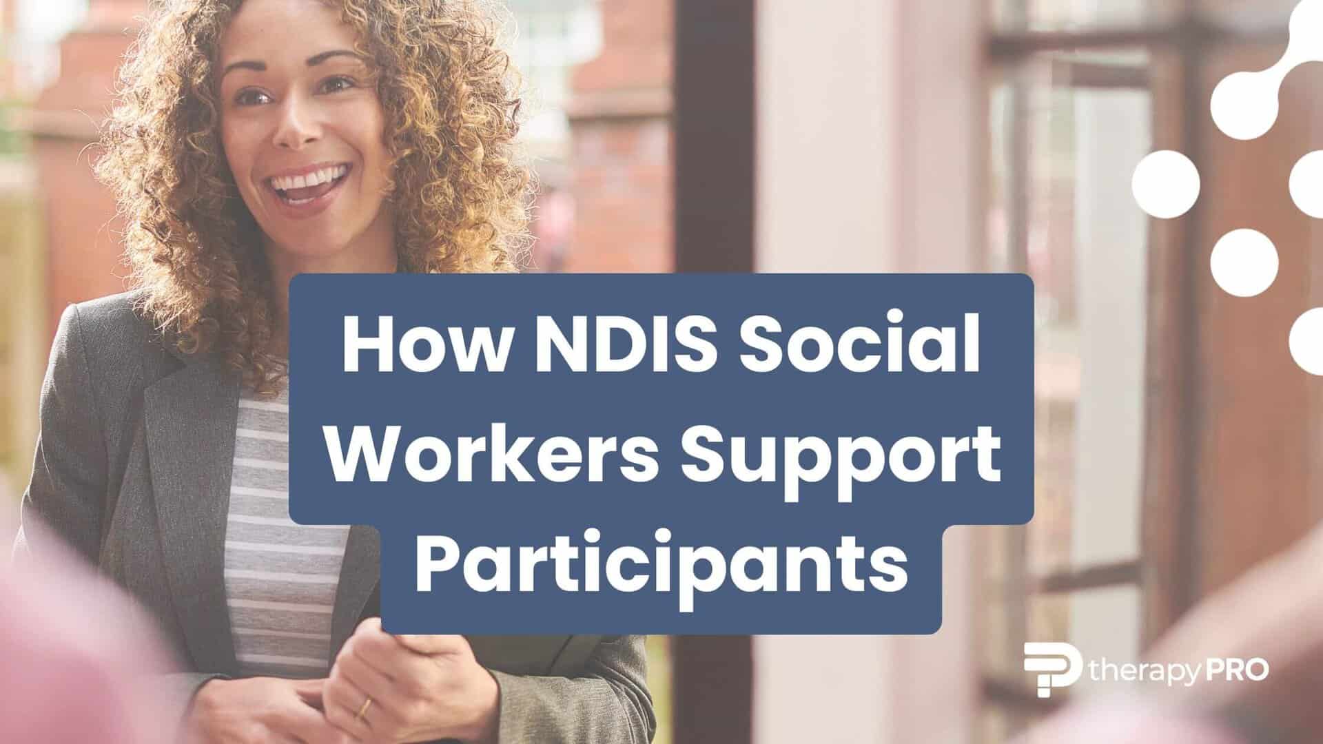 Discover How An NDIS Social Worker Supports Participants