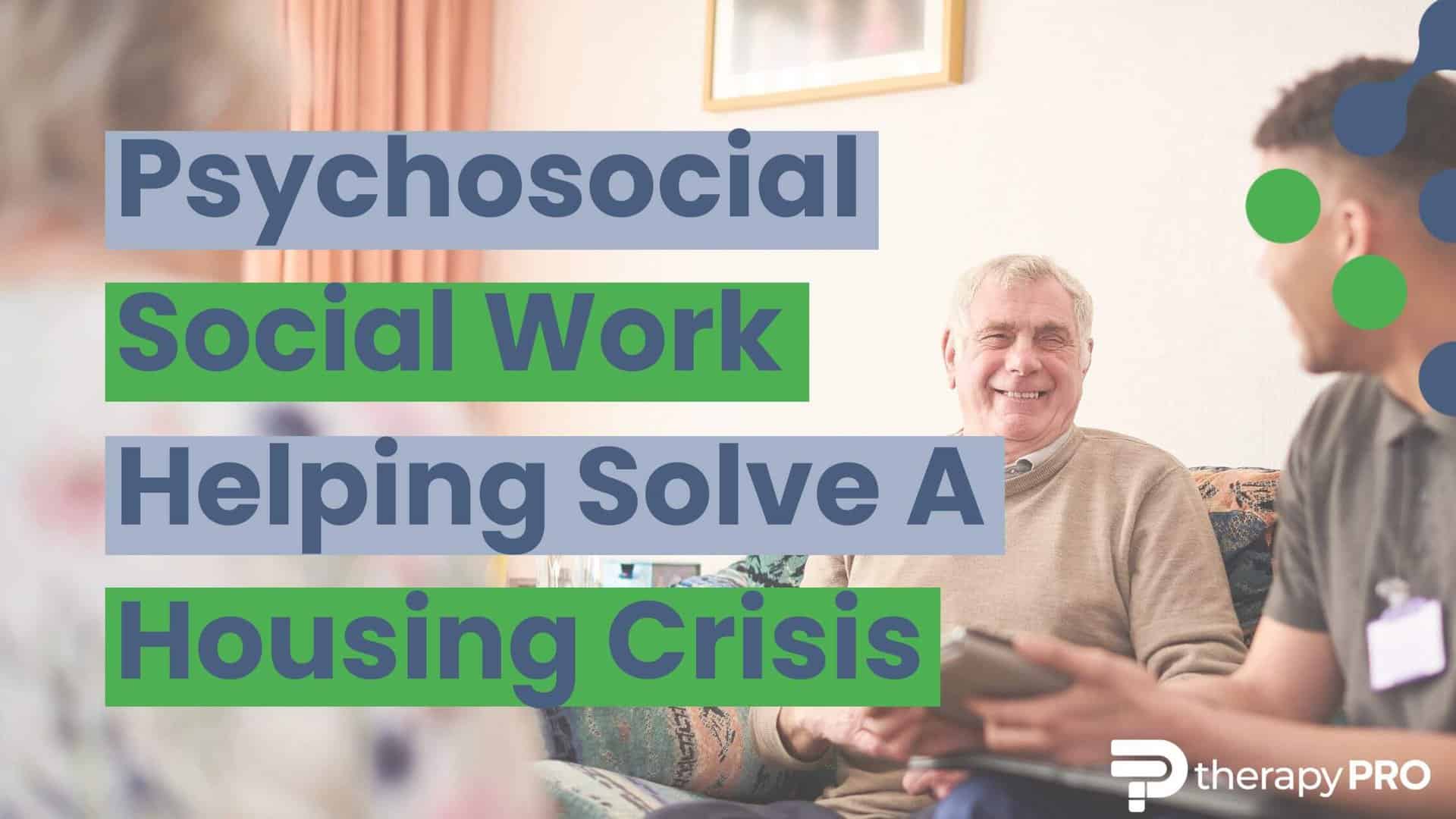Psychosocial Social Work Helping Solve a Housing Crisis - Therapy Pro