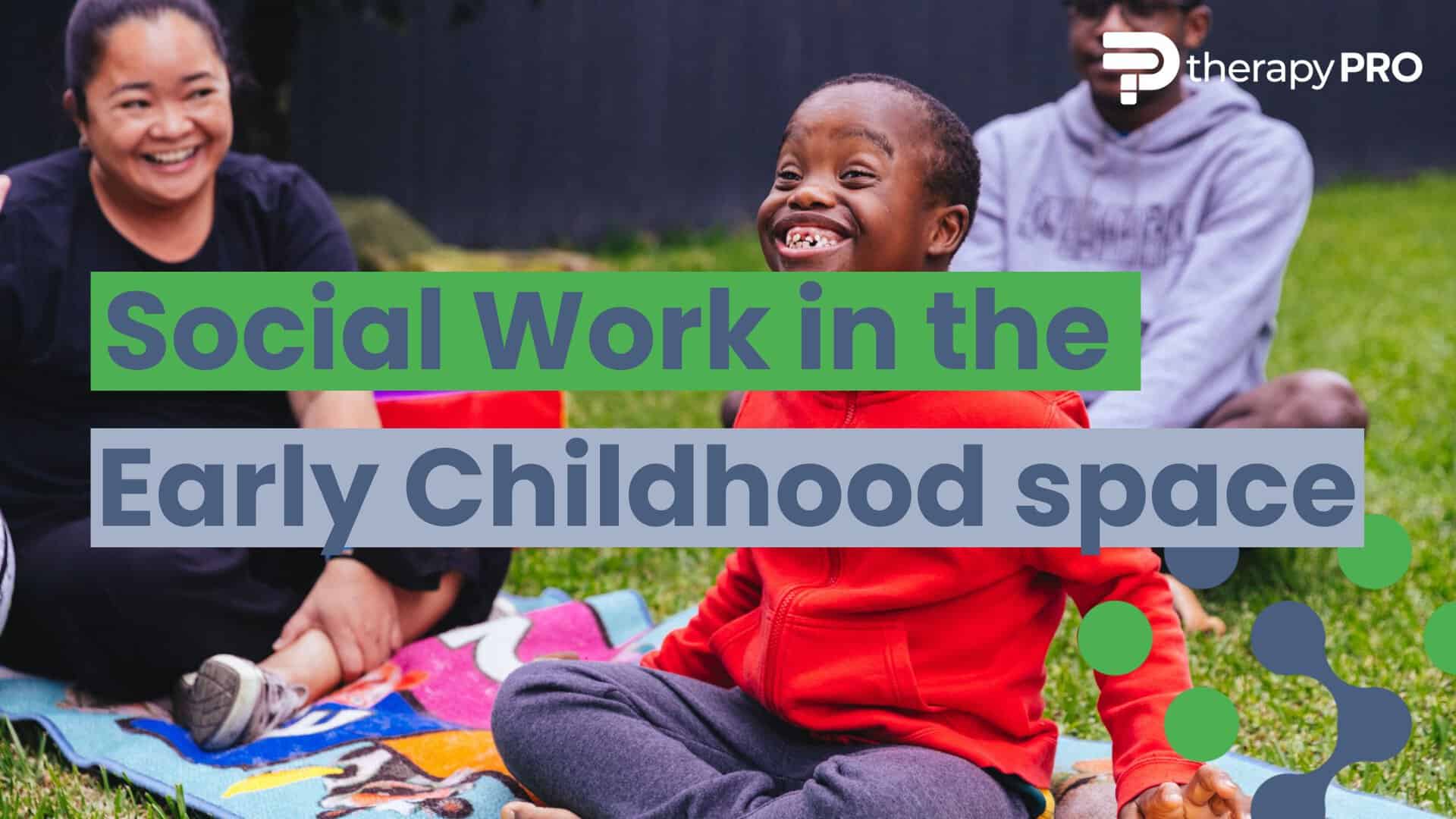 Social Work in the Early Childhood Space - Therapy Pro